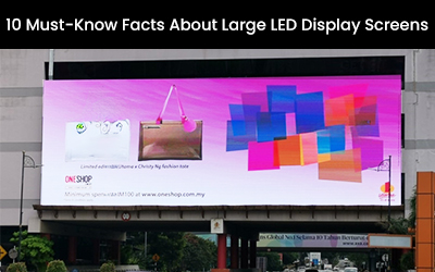 10 Must-Know Facts About Large LED Display Screens